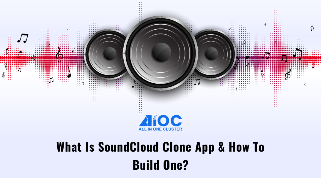 What is SoundCloud Clone App & How To Build One? - All in One Cluster