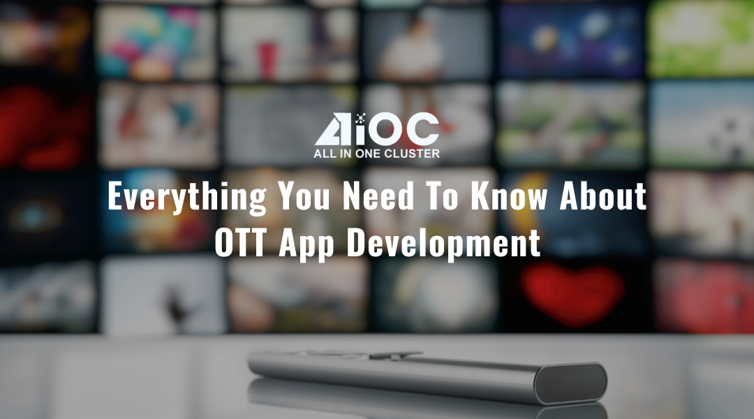 Everything You Need To Know About OTT App Development